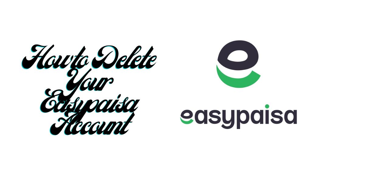 How to Delete Your Easypaisa Account | Complete Guide